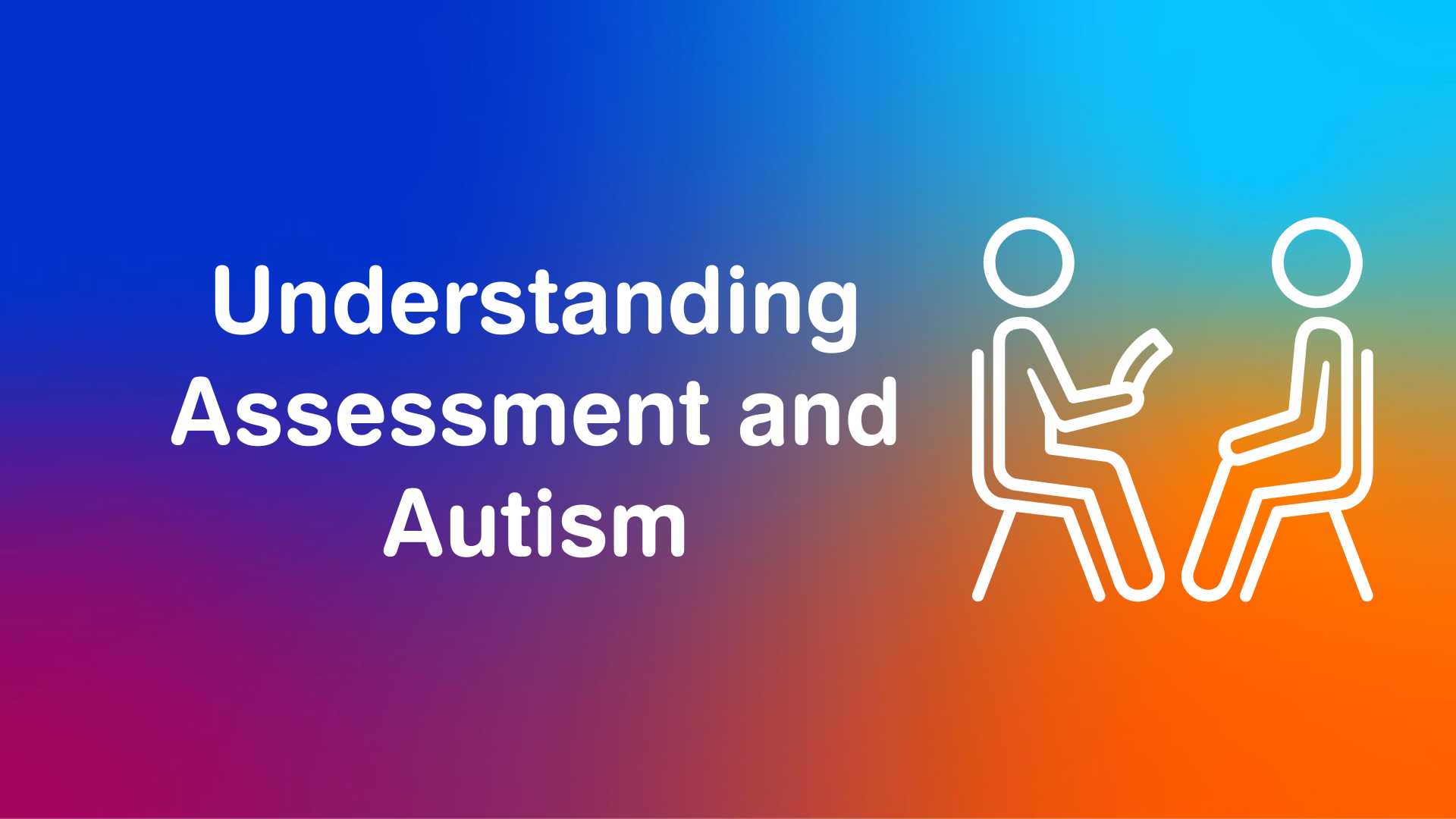 Understanding Assessment and Autism - Niwrowahaniaeth Cymru | Neurodivergence Wales | National ...