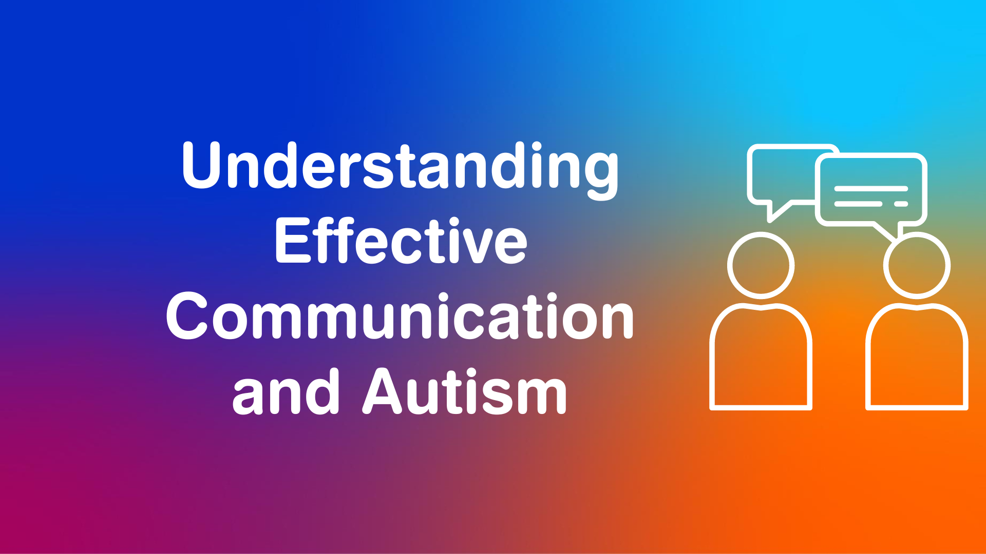 Understanding Effective Communication and Autism - Niwrowahaniaeth ...
